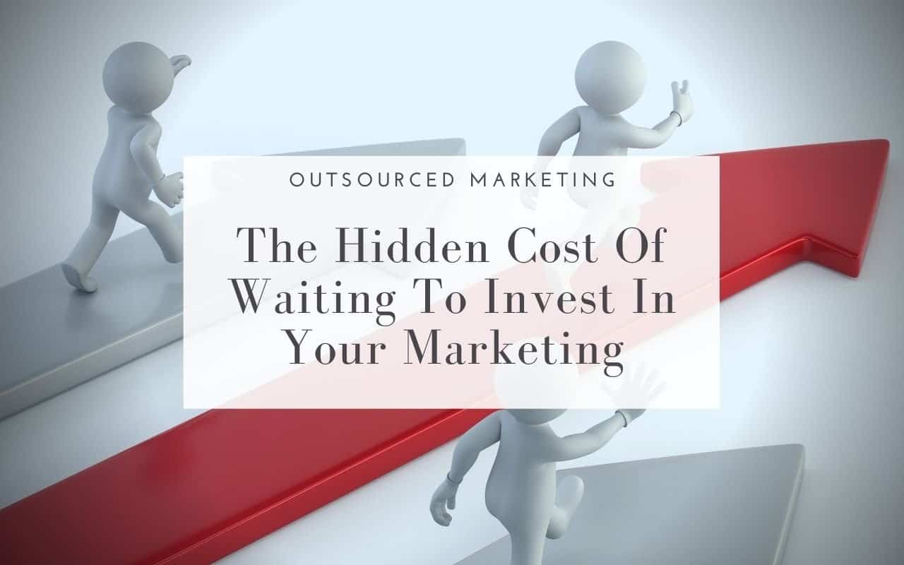 The Hidden Cost Of Waiting - Outsourced Marketing Inc
