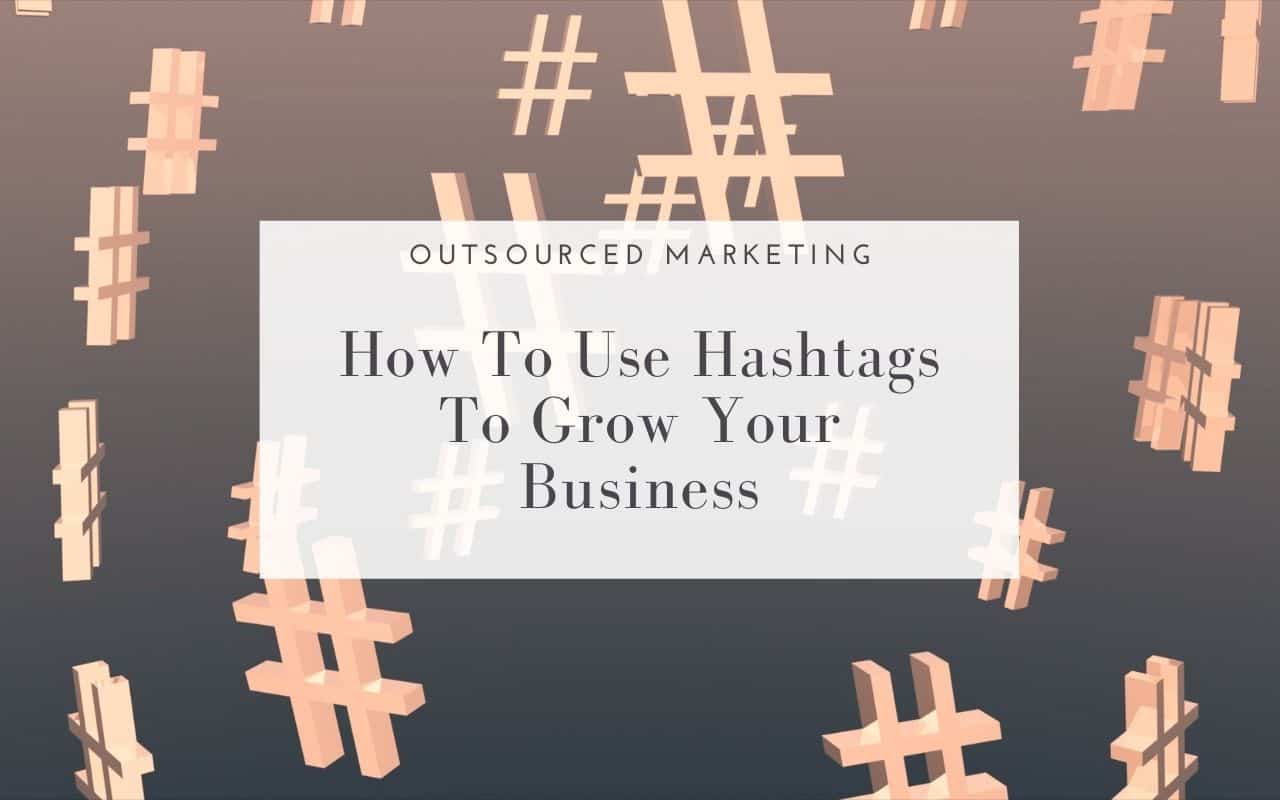 How To Use Hashtags To Grow Your Business - Outsourced Marketing Inc