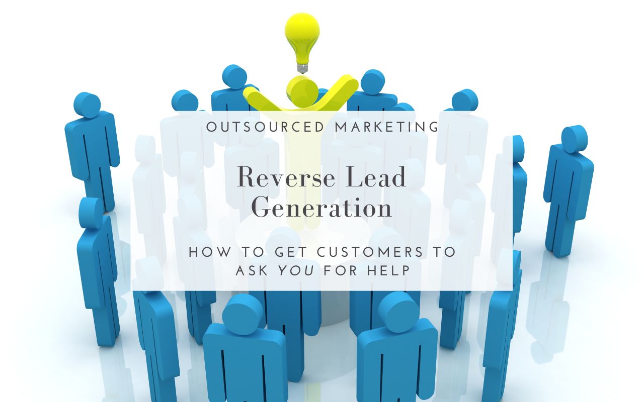Reverse Lead Generation: Get Customers to Ask for Your Help